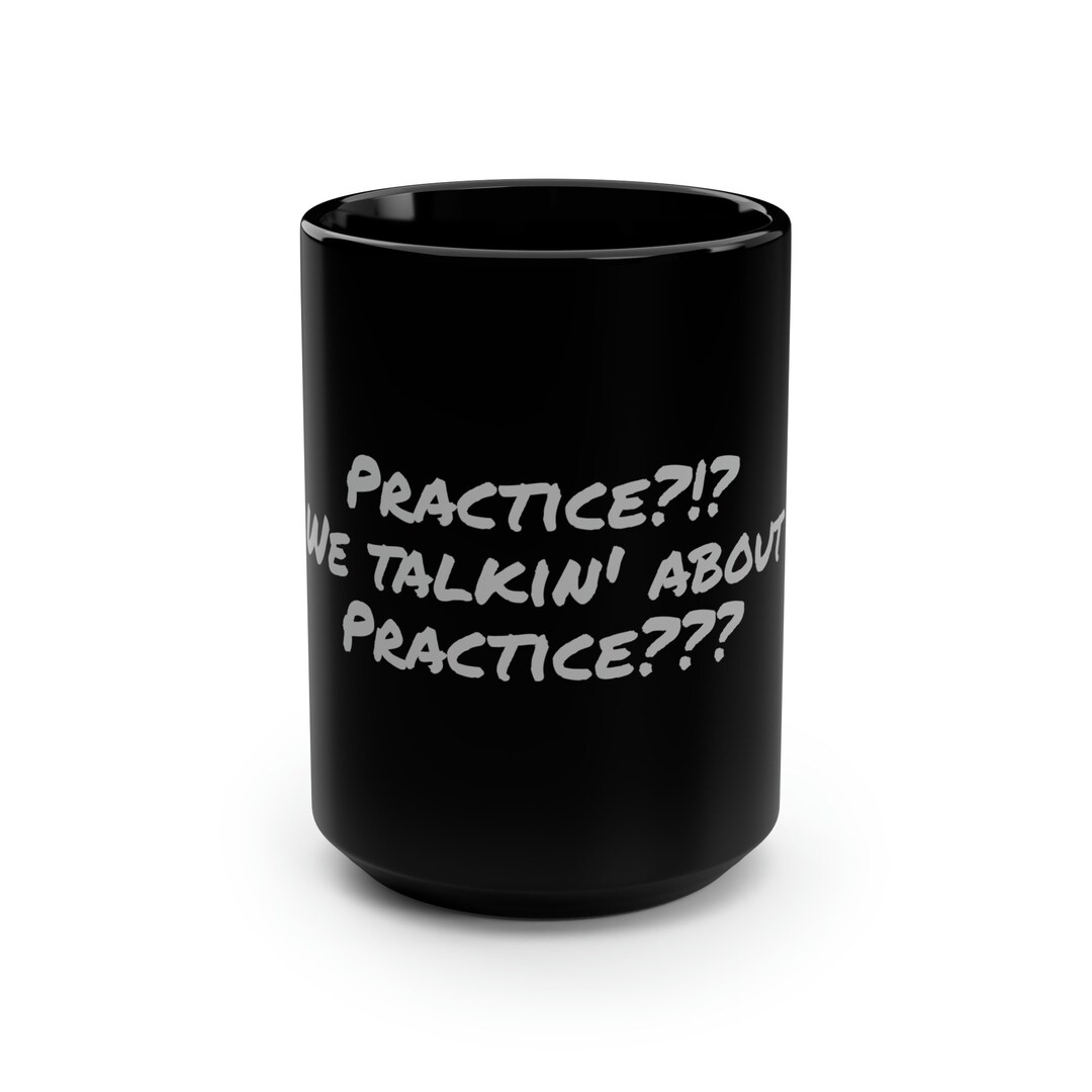 Practice??? We Talkin' About Practice?- Black Mug, 15oz - Basketball ...