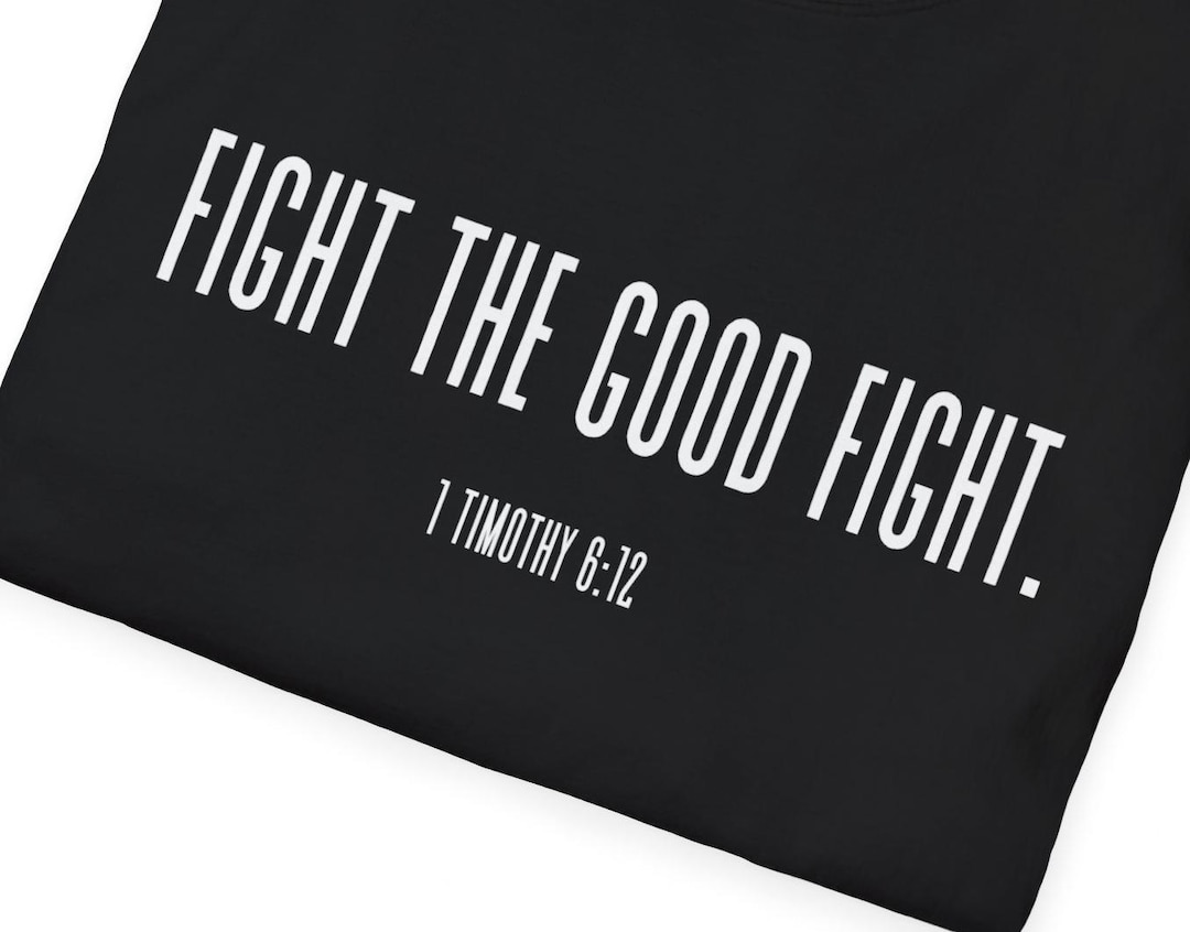 Fight the Good Fight - 1 Timothy 6:12 Bible Verse 5 Unisex Softstyle T ...