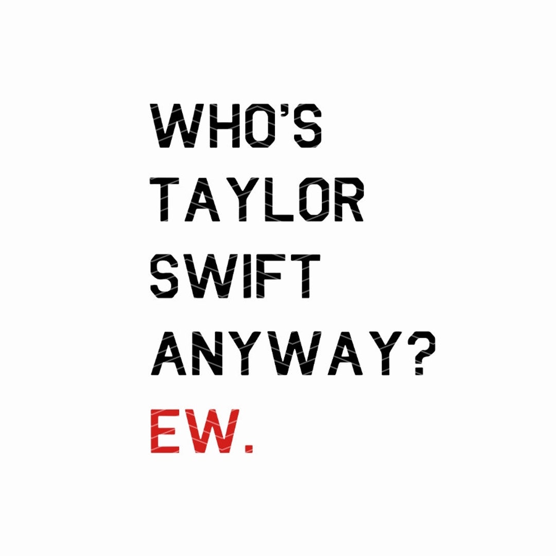 Who's Taylor Swift Anyway SVG, PNG, JPG Digital Download - Etsy