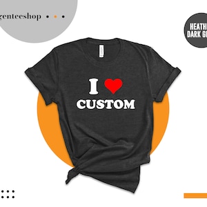 I Love Custom Shirt, I Heart Custom Shirt, Custom Text Shirt ...