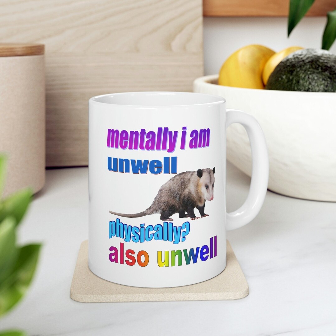 Possum Mug mentally I Am Unwell. Physically, Also Unwell Funny Mug ...
