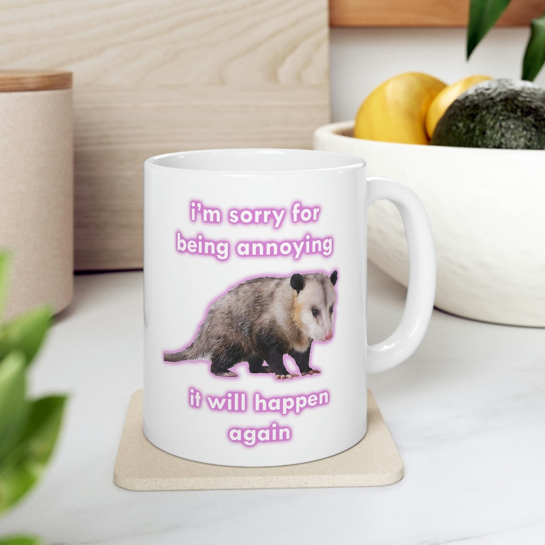 Opossum Mug: Sorry for Being Annoying It Will Happen Again - Etsy