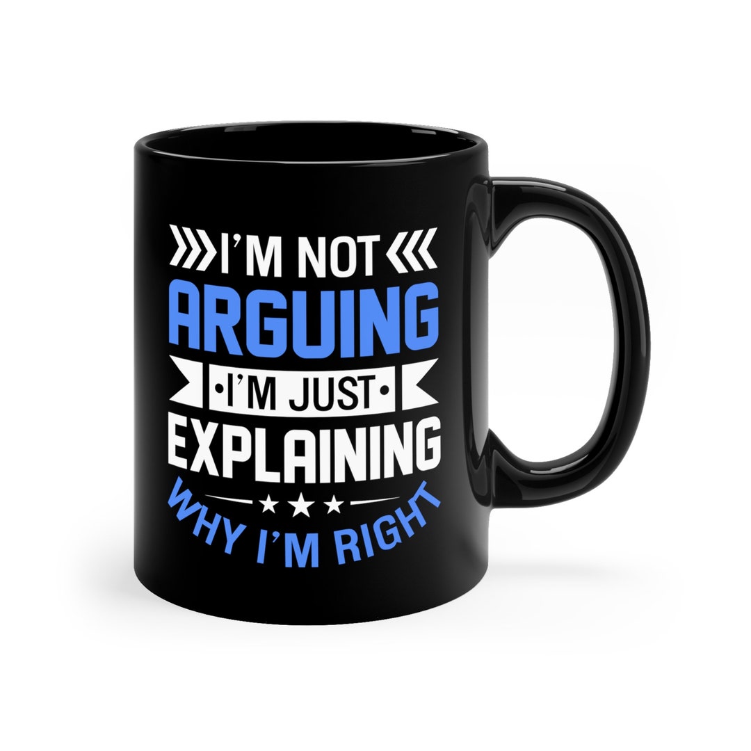 Arguing Mug, Personality Mug, Anger Management Gift, I'm Not Arguing ...