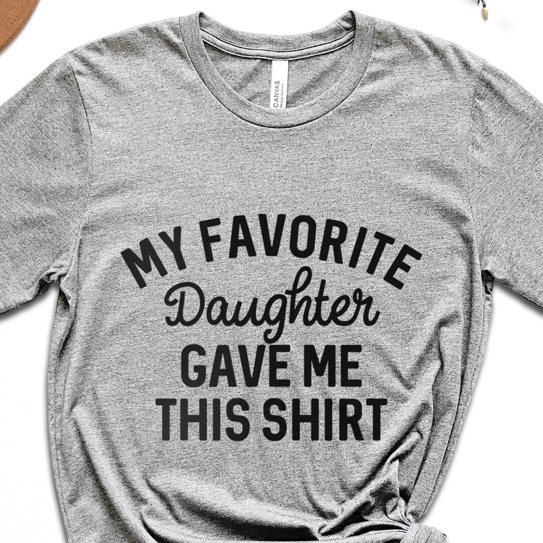 My Favorite Daughter Gave Me This Shirt, Funny Gift for Dad, Gift for ...