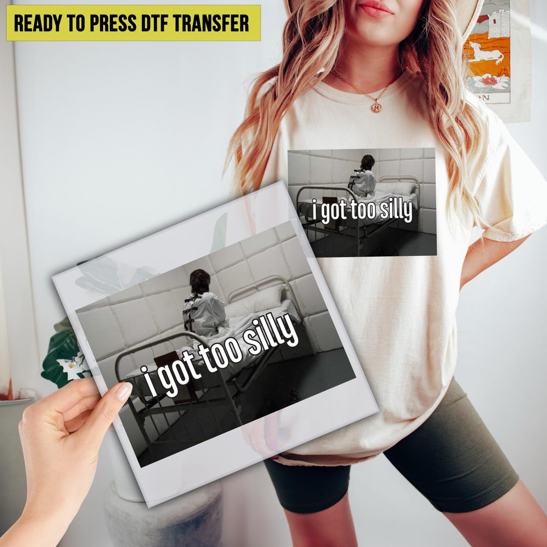I Got Too Silly DTF Transfer, Funny Meme Ready to Press, Schizophrenic ...