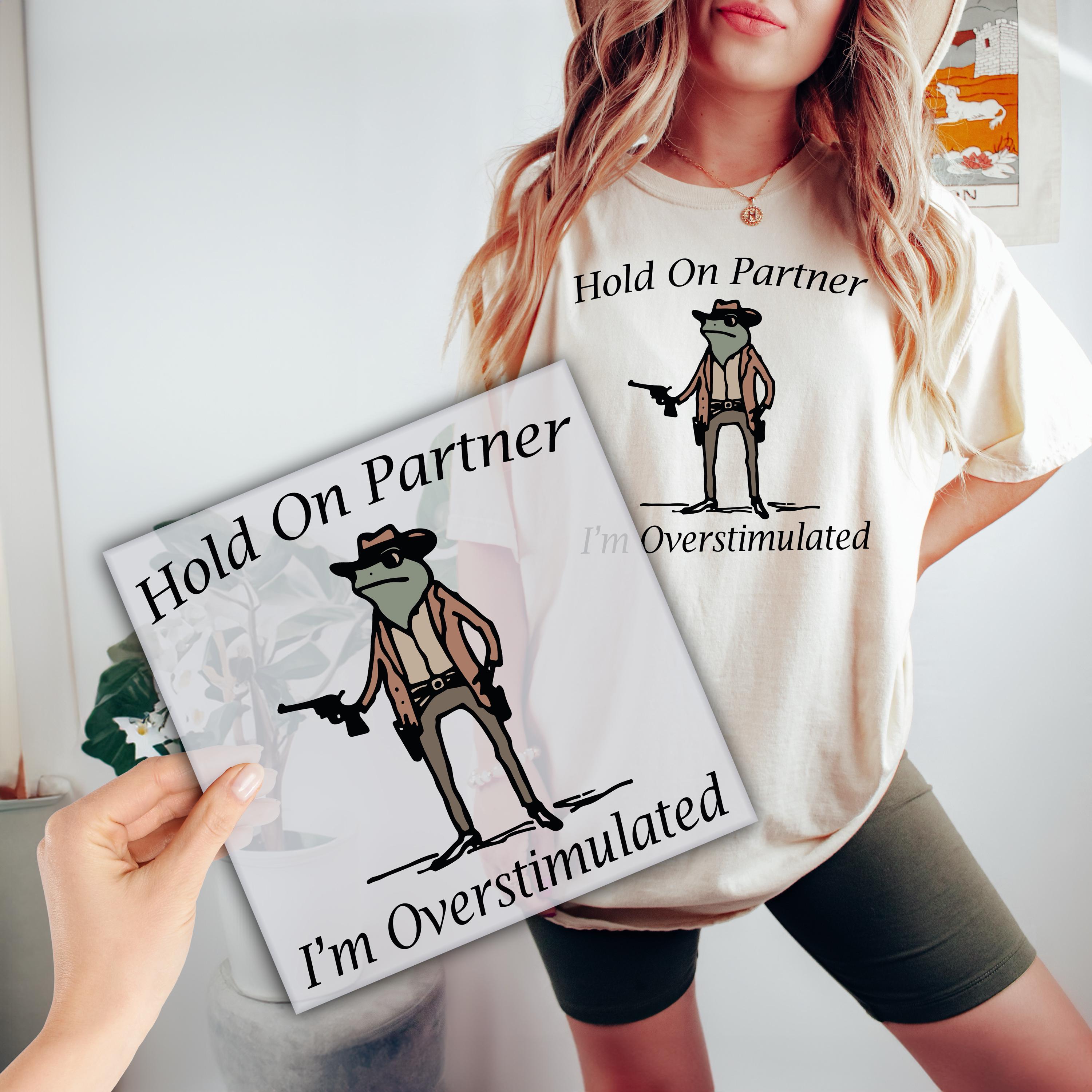 Hold on Partner I'm Overstimulated DTF Transfer, Cowboy Frog Ready to ...