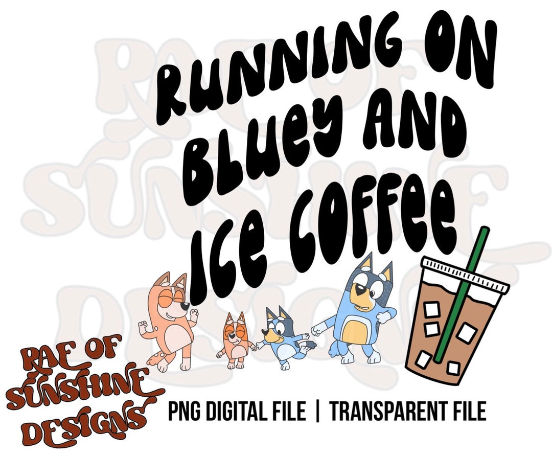 Running on Bluey and Iced Coffee Png, Bluey Bingo Png, Mom Shirt Png ...