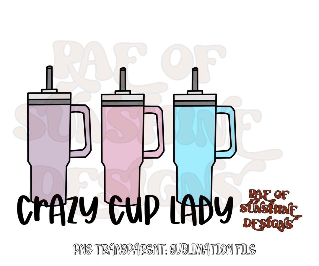 Crazy Cup Lady Png, Stanley Cup Png, Cup Obsession Png, Sublimation ...