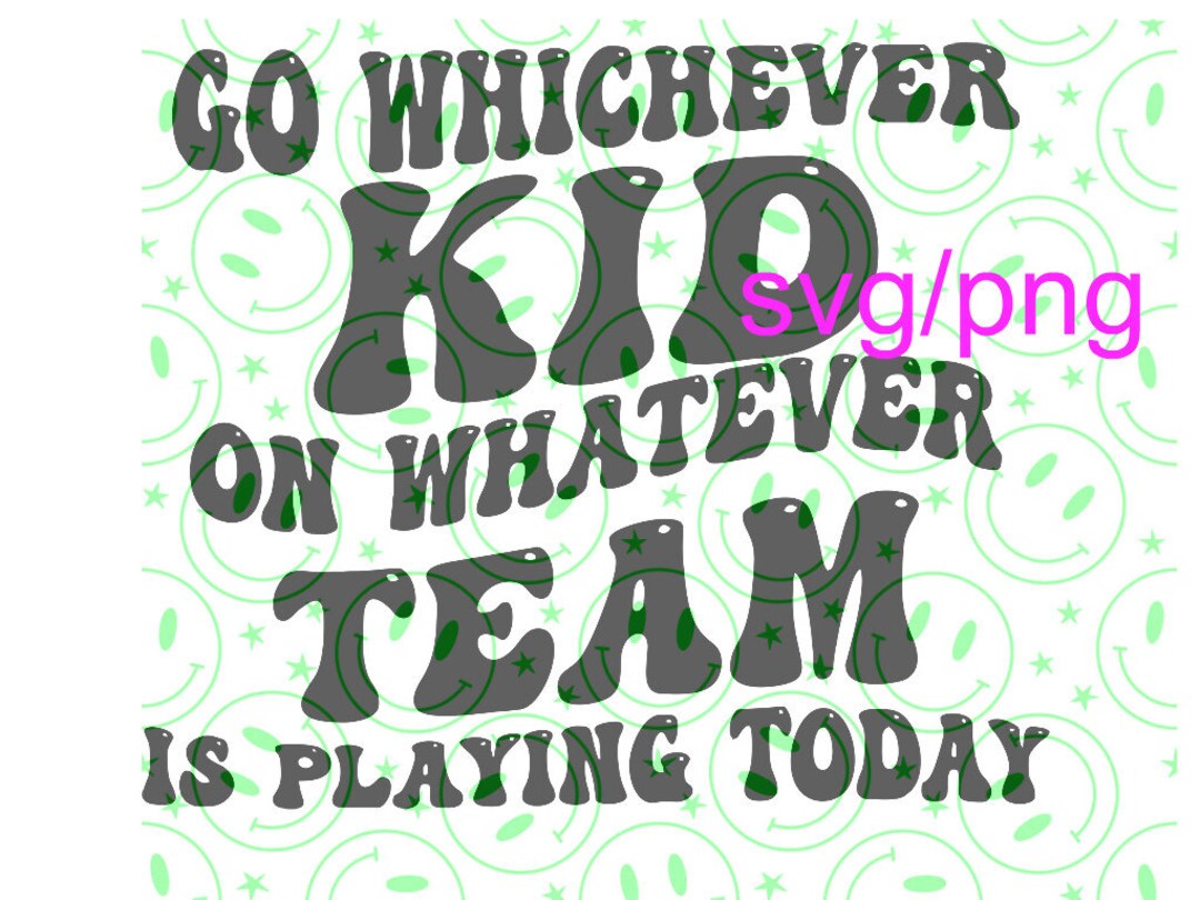 Go Whichever Kid on Whatever Team is Playing Today Original Svg/ Png - Etsy