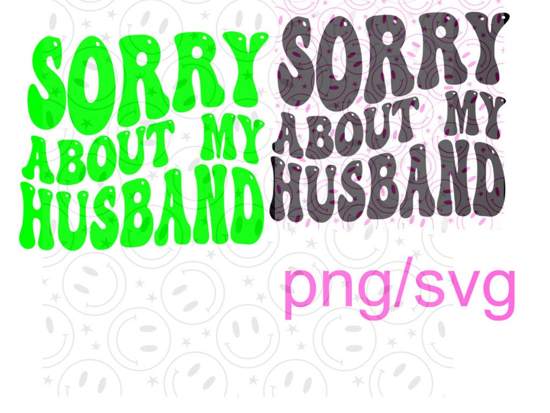 Sorry About My Husband Svg/png Color/black - Etsy