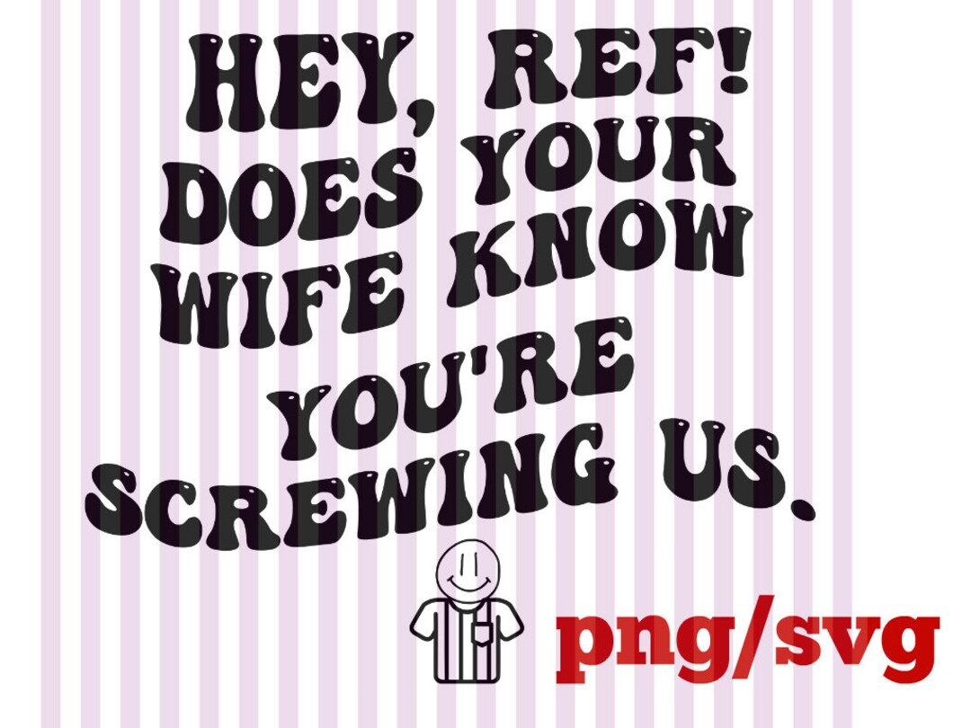 Hey REF Does Your WIFE Know Your Screwing Us Svg/png - Etsy