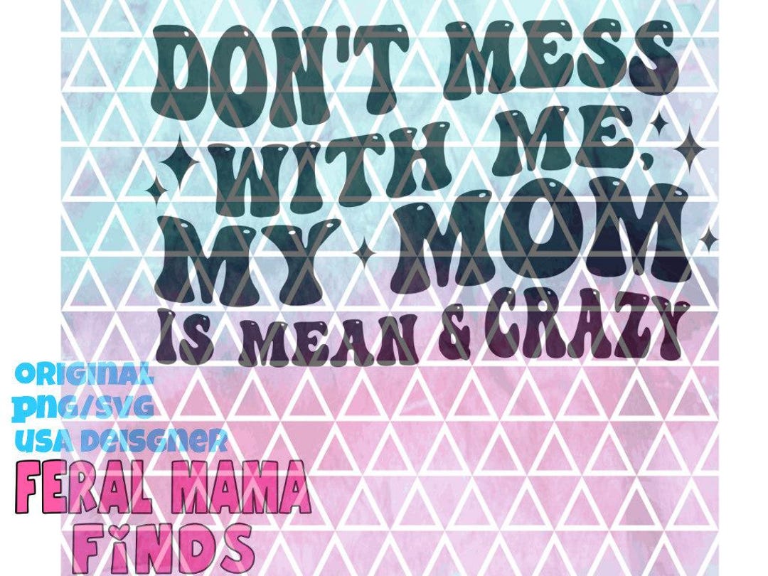 Dont Mess With My My Mom is Mean and Crazy Png/svg - Etsy