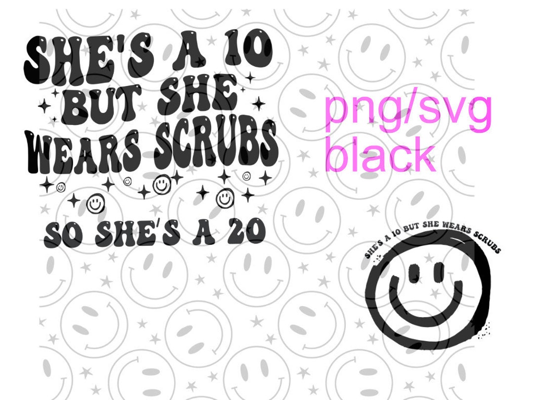 She's a 10 but She's WEARS Scrubs SVG/PNG Black - Etsy