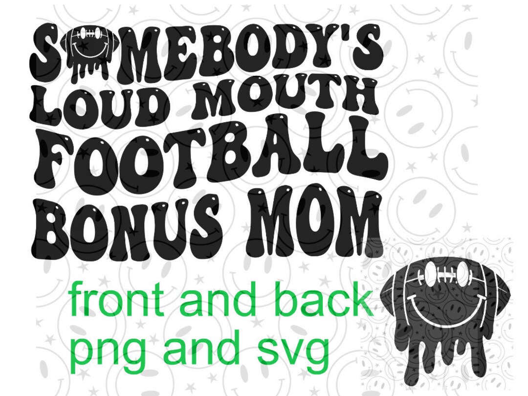 Somebody's Loud MOUTH Football BONUS Mom Melting Smile Png/svg Original ...