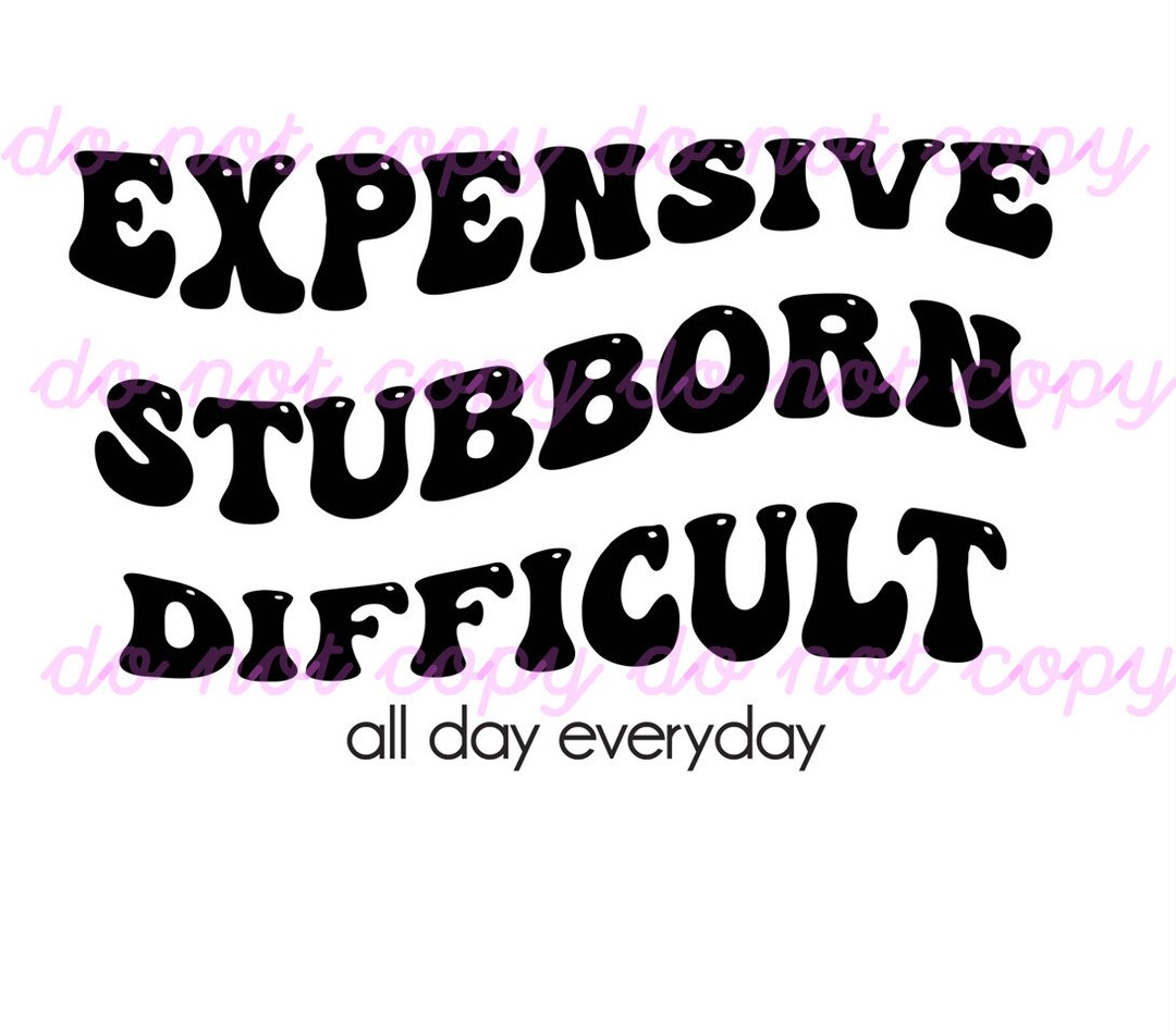 Expensive Stubborn Difficult Funny Svg/png Clipart - Etsy