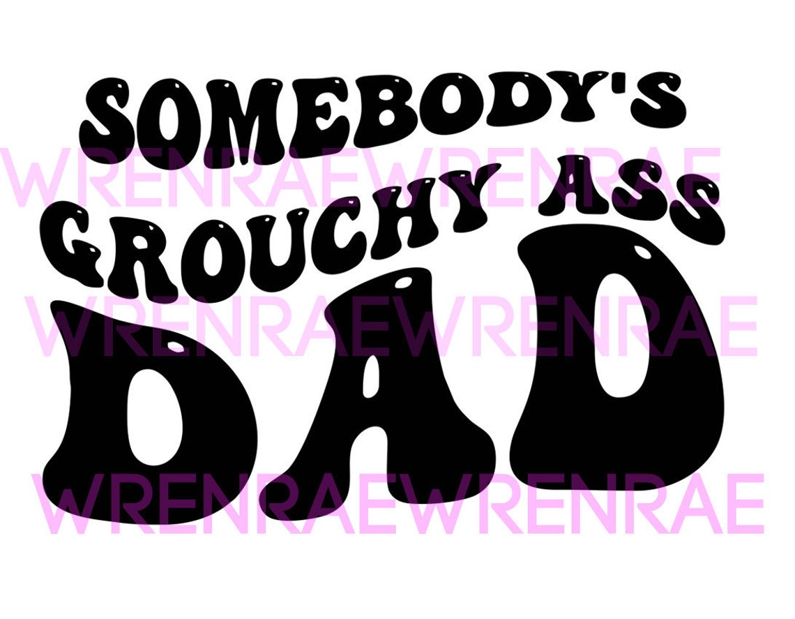 Somwbody's Grouchy Ass Dad Svg/png Clipart - Etsy