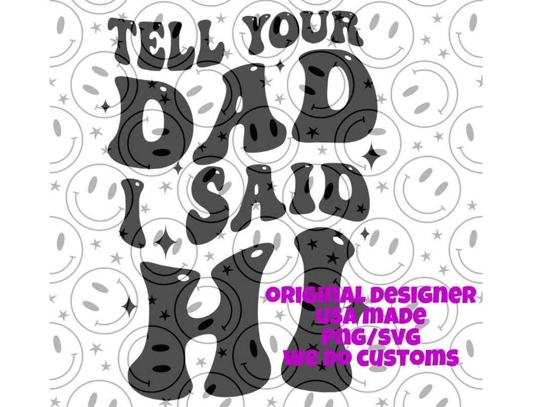Tell Your Dad I Said Hi Svg/png Original - Etsy
