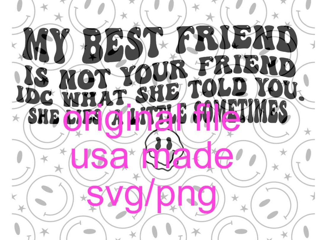 My Best Friend is NOT YOUR Friend She Lies Svg/png ORIGINAL - Etsy
