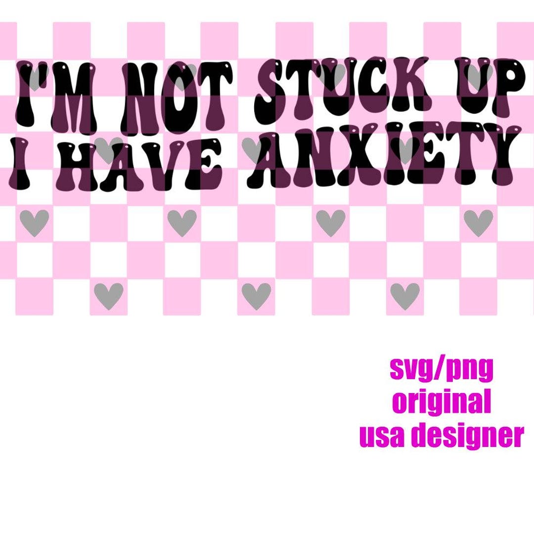 I'm Not Stuck up Anxiety Png/svg - Etsy