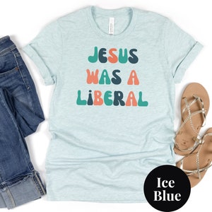 Jesus Was a Liberal, Social Justice Tee, Christian Liberal, Democrat ...