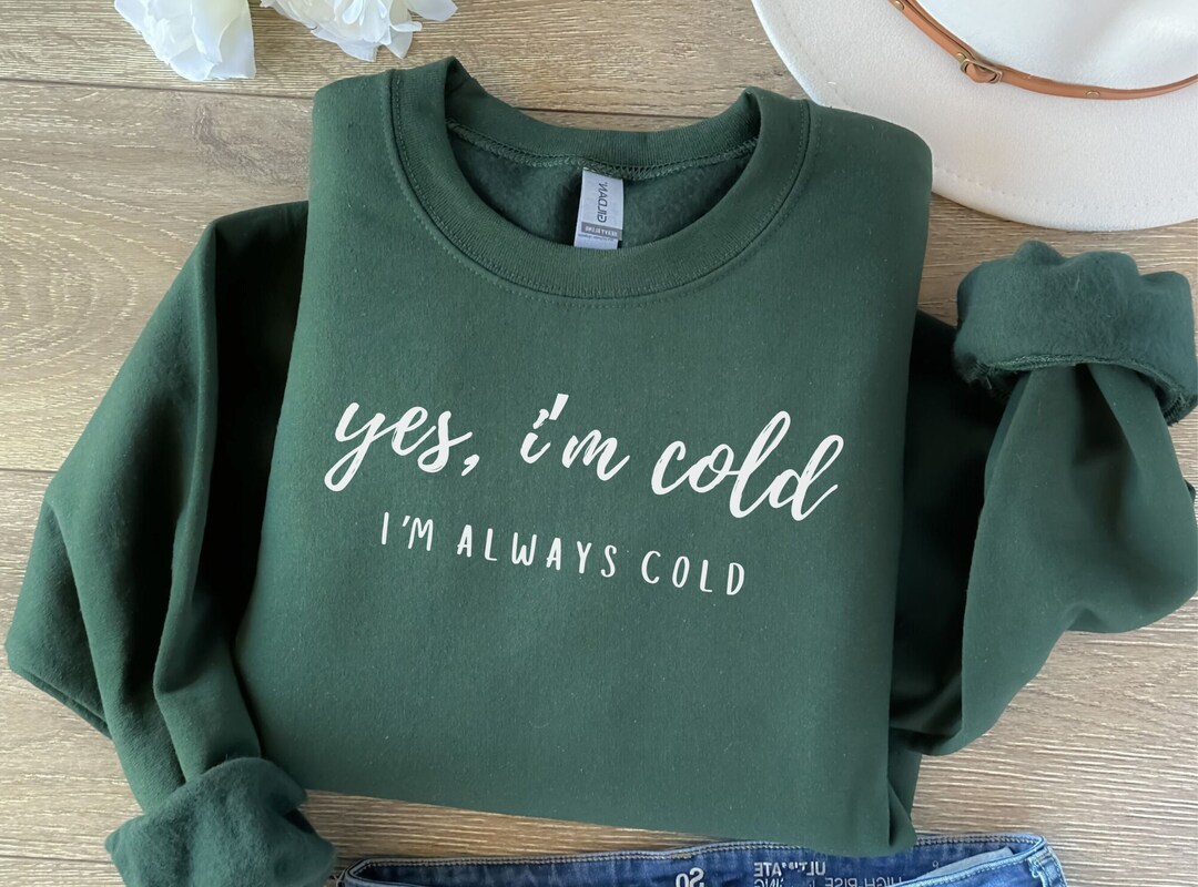 Yes I'm Cold Sweatshirt, Winter Always Cold Sweater, Gift for Cold ...