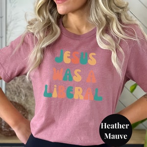 Jesus Was a Liberal, Social Justice Tee, Christian Liberal, Democrat ...