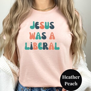Jesus Was a Liberal, Social Justice Tee, Christian Liberal, Democrat ...