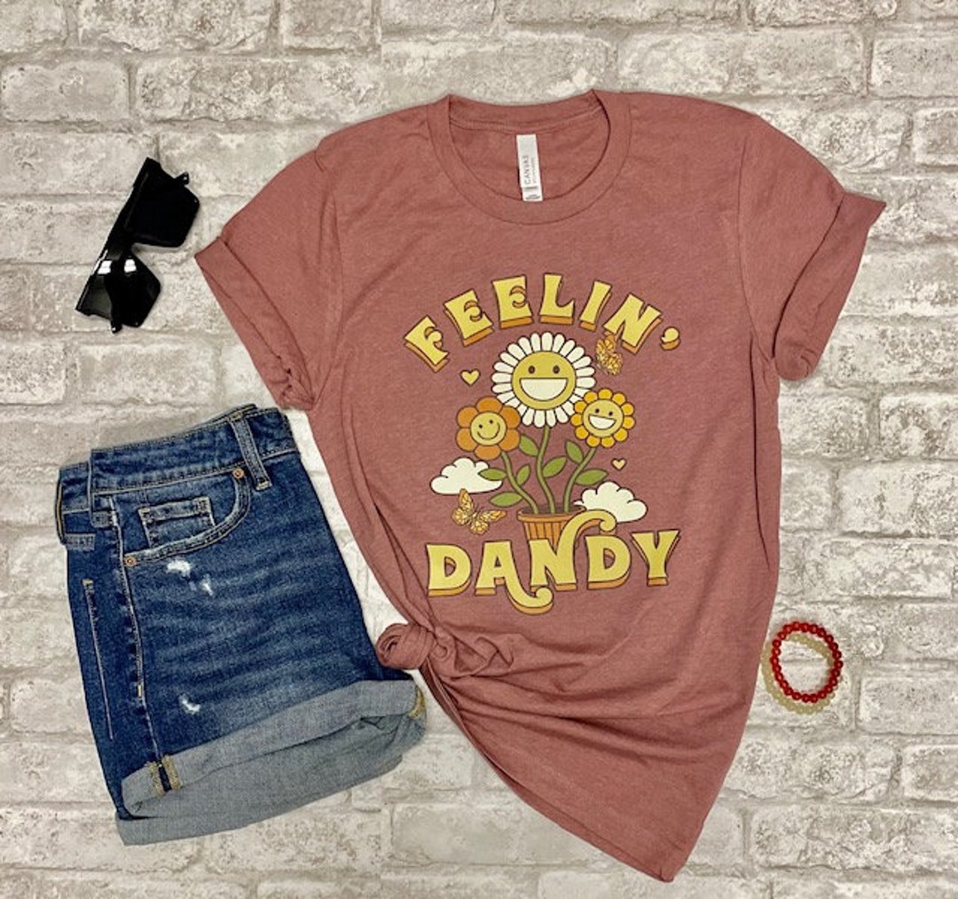Feelin Dandy Shirt, Daisy Shirt, Good Day Vibes, Floral Shirt ...