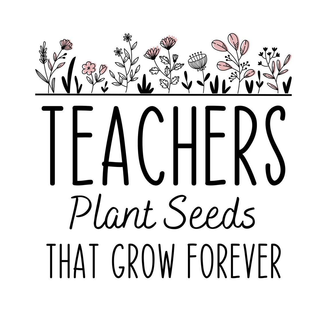 Teachers Plant Seeds That Grow Forever Floral Svg Png Bundle Teacher