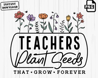 Teachers Plant Seeds That Grow Forever Floral SVG PNG Bundle, Teacher ...