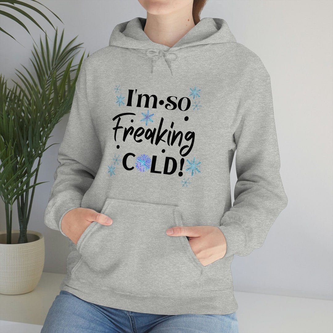 Always Cold Hoodie, Funny I'm Cold Sweashirt,so Freaking Sweatshirt ...