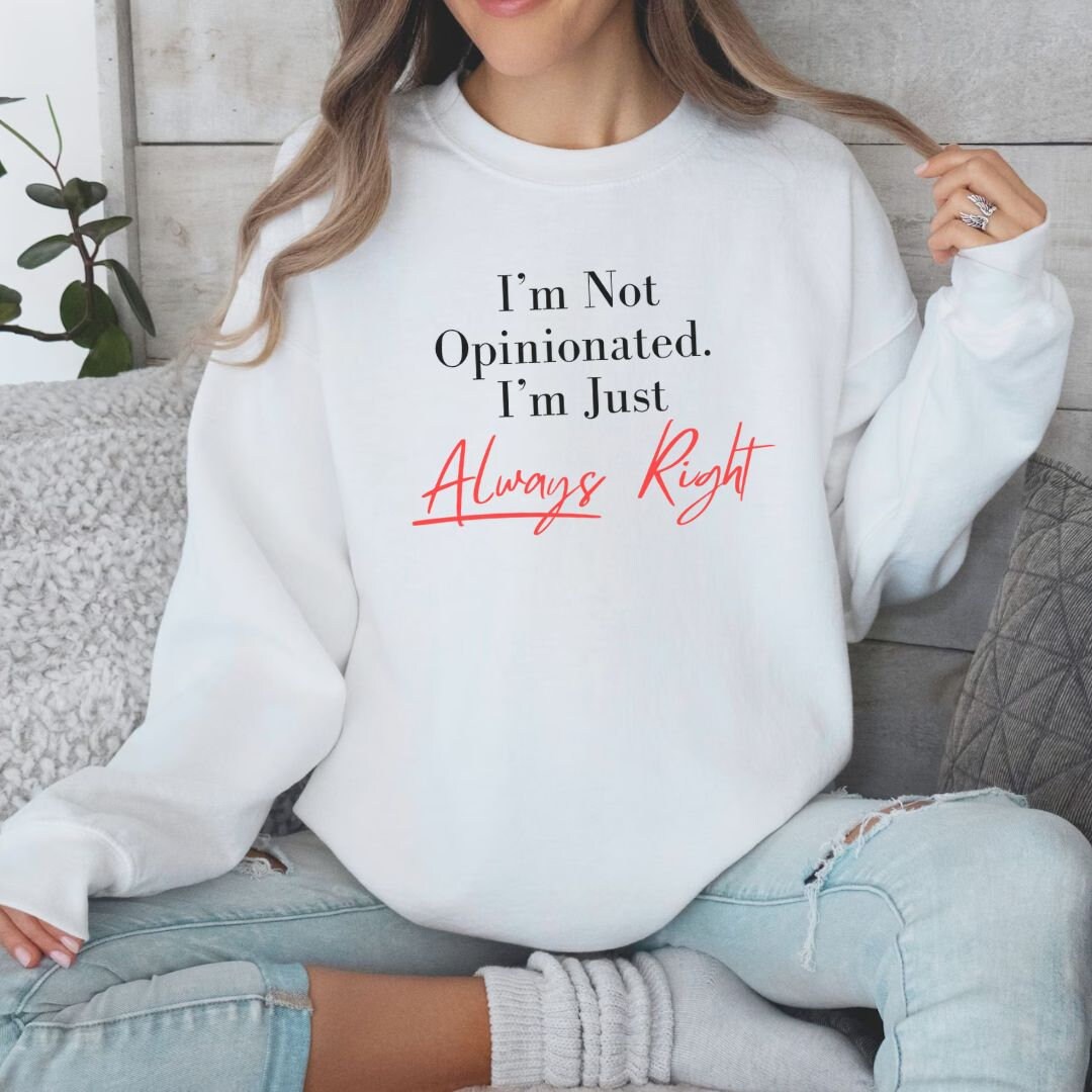 I'm Not Opinionated I'm Just Always Right, I'm Always Right Shirt ...