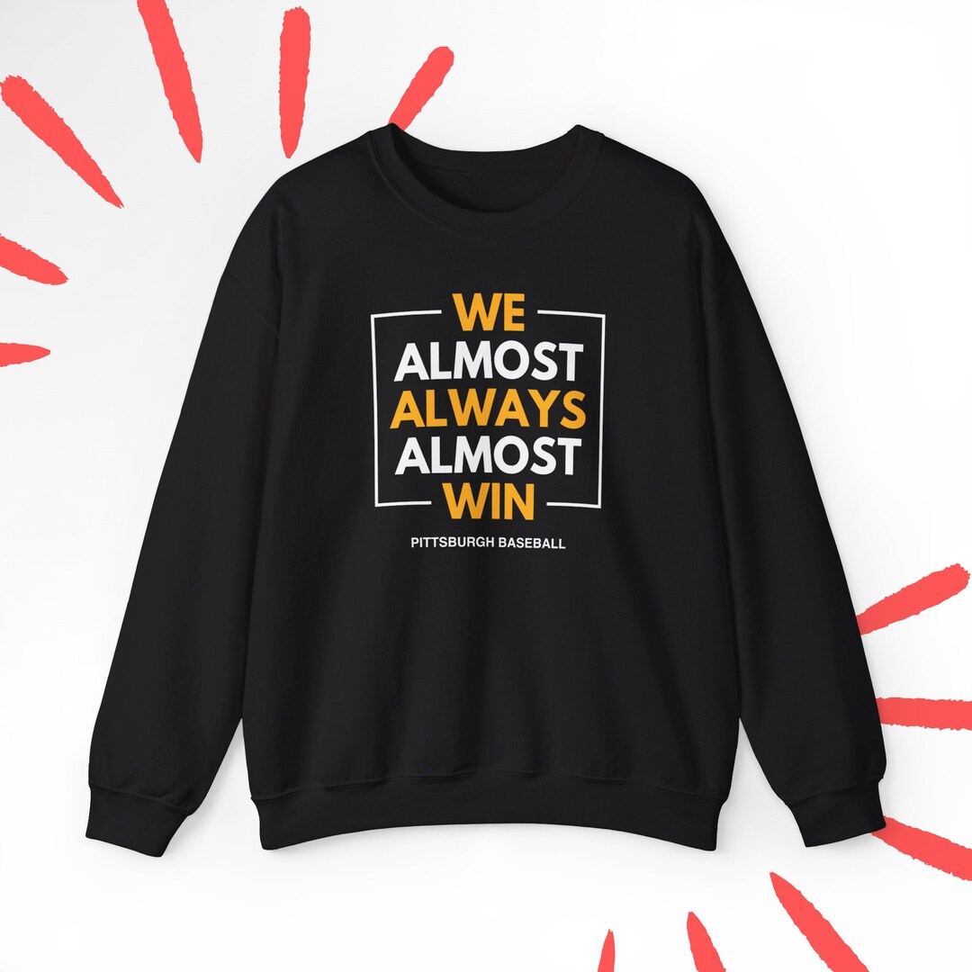 Pirates Almost Always Win Pittsburgh Pirates Sweatshirt for Dad Husband ...