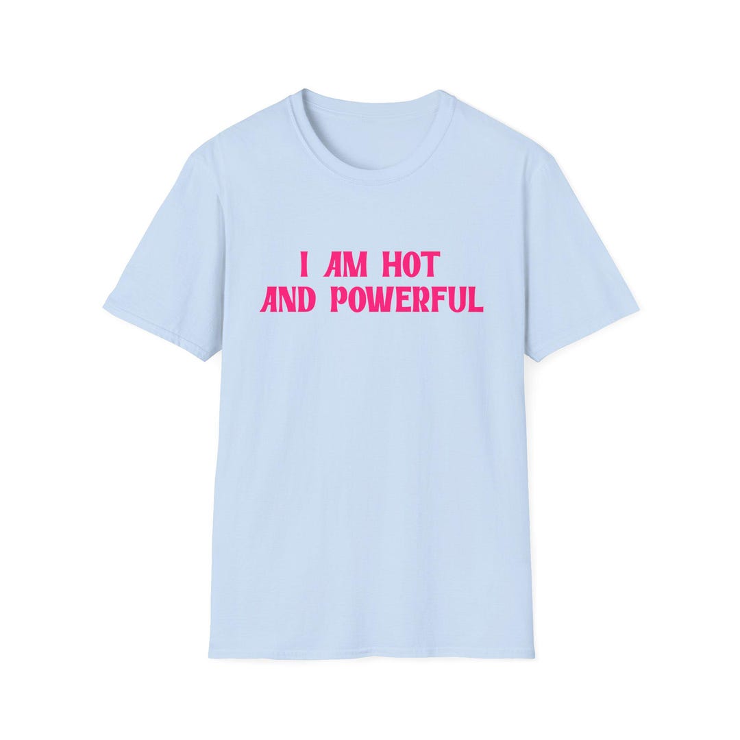 Funny Y2K Meme Tshirt, I Am Hot and Powerful Sassy Joke Tee, Gift Shirt ...