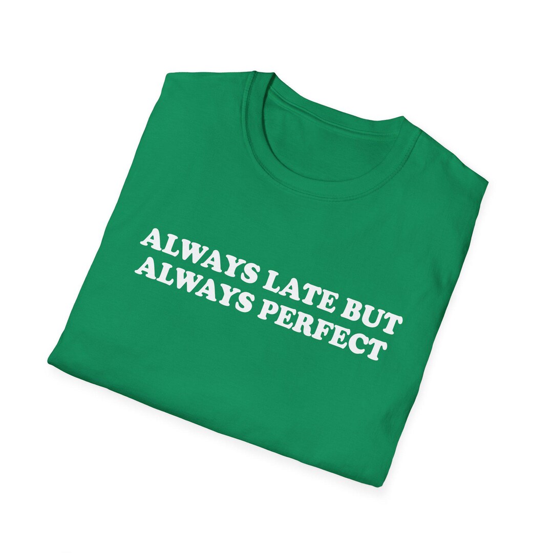 Funny Y2K Meme Tshirt, Always Late but Always Perfect Joke Tee, Gift ...