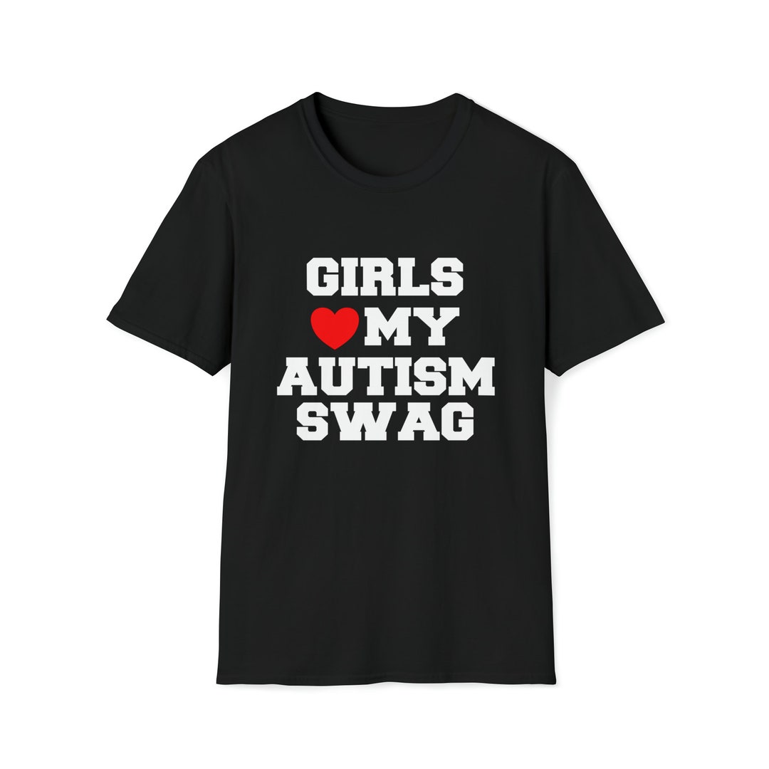 Funny Meme Tshirt, Girls Love / Heart My Autism Swag Joke Tee, Gift ...
