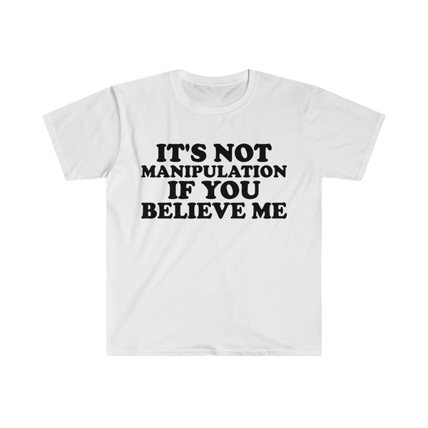 “its Not Manipulation If You Believe Me” Shirt - Etsy