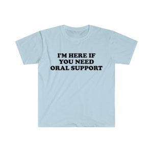 Funny Meme Tshirt, I'm Here If You Need Oral Support Pun Tee, Joke Gift ...