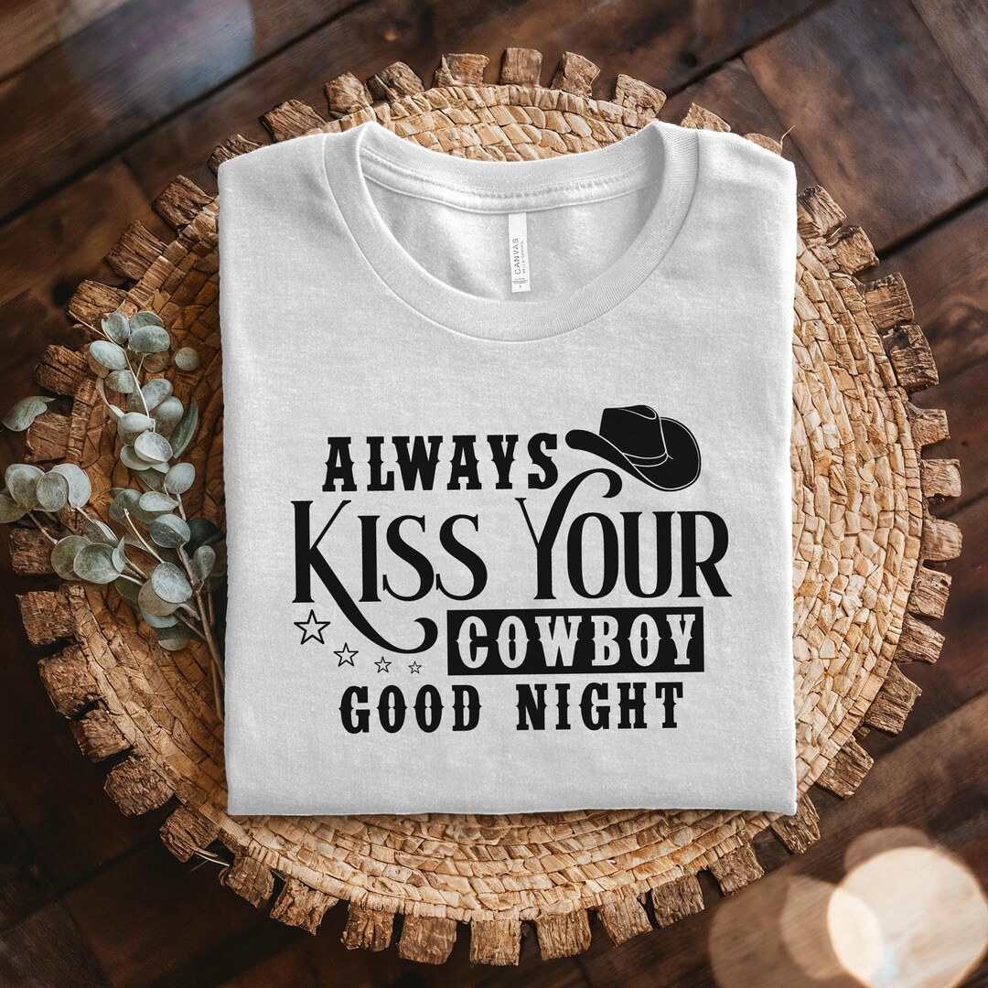 Always Kiss Your Cowboy Good Night, Cowboy Shirt, Howdy Shirt, Yeehaw ...