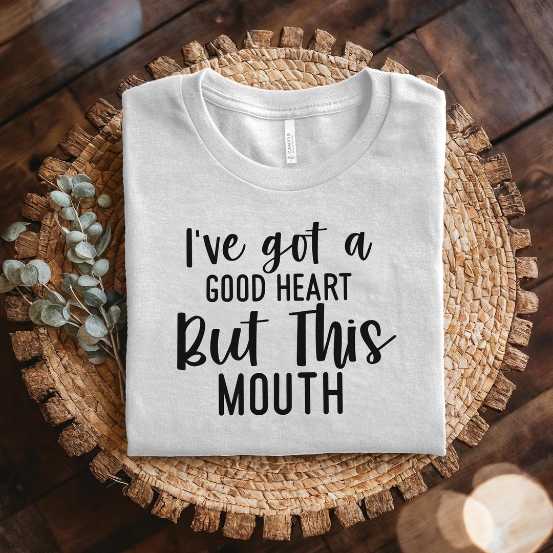 I've Got a Good Heart but This Mouth, Sarcasm Shirt, Funny Sarcastic ...