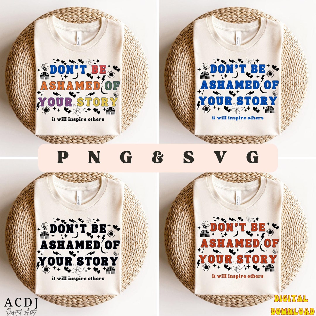Don't Be Ashamed Png Your Story Svg Motivational Qoute Svg Recovery Svg ...