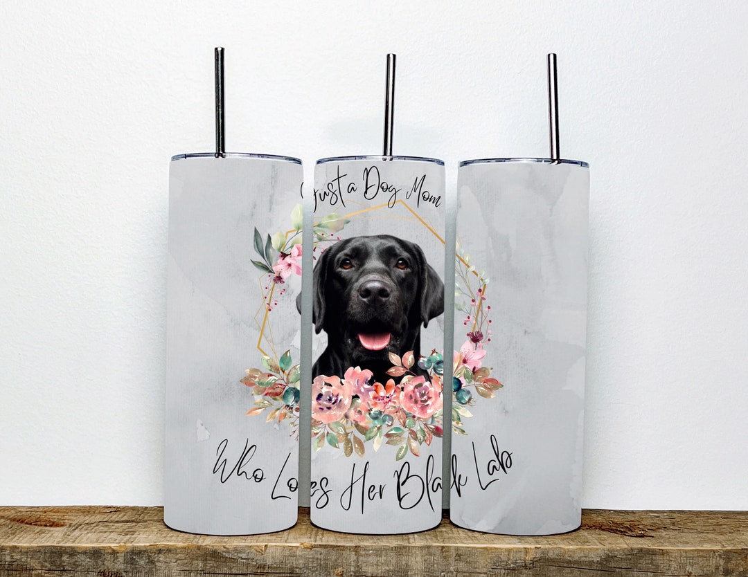 Insulated Black Lab Tumbler - Just a Dog Mom Who Loves Her Black Lab ...