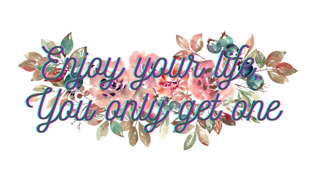 Enjoy Your Life, You Only Get One - Etsy