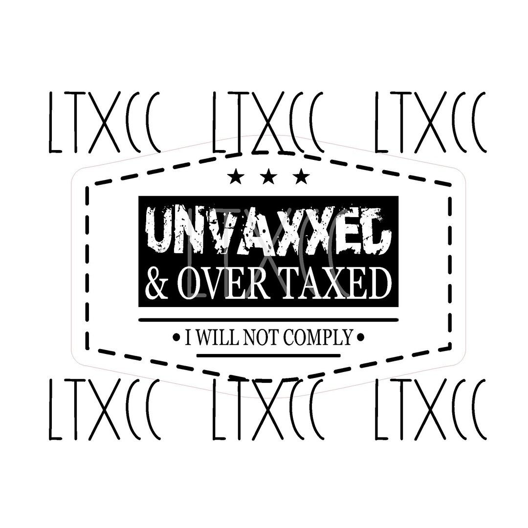 Unvaxxed & Over Taxed I Will Not Comply Hat Patch - SVG File - Digital ...