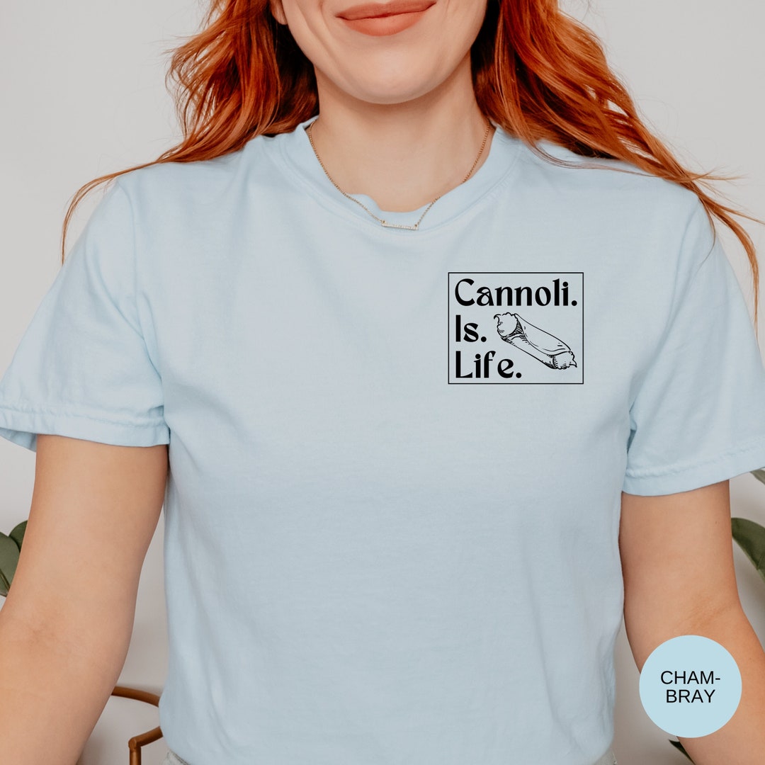 Cannoli is Life Comfort Colors T-shirt Cannolis Italian Food Italy ...