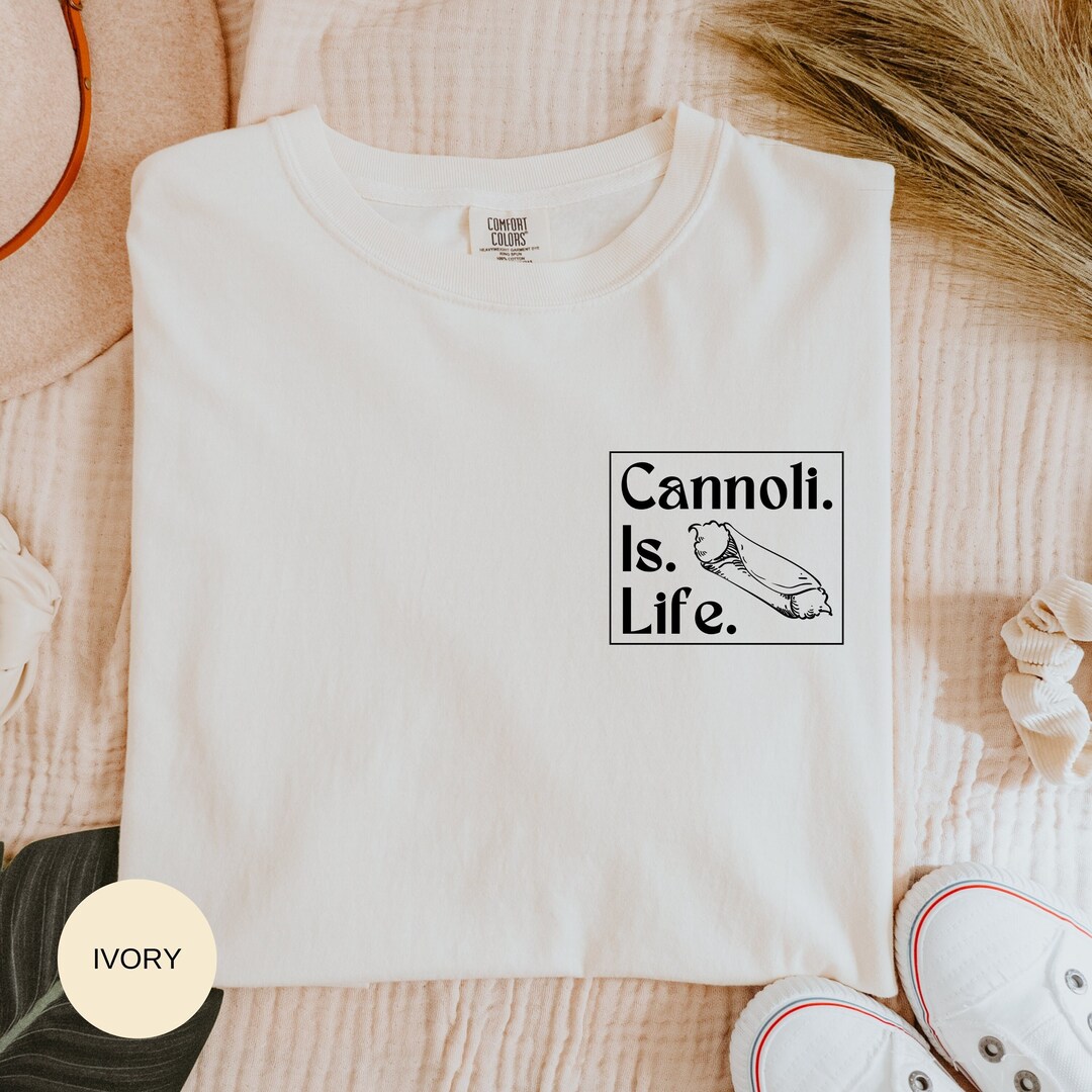 Cannoli is Life Comfort Colors T-shirt Cannolis Italian Food Italy ...