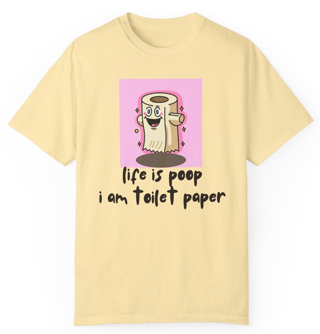 Life is Poop Im Toilet Paper Shirt, Happiness Shirt, Sarcastive Funny ...