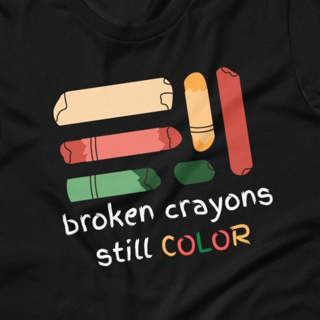 Broken Crayons Still Color T Shirt Inspirational Tee Positivity Shirt ...