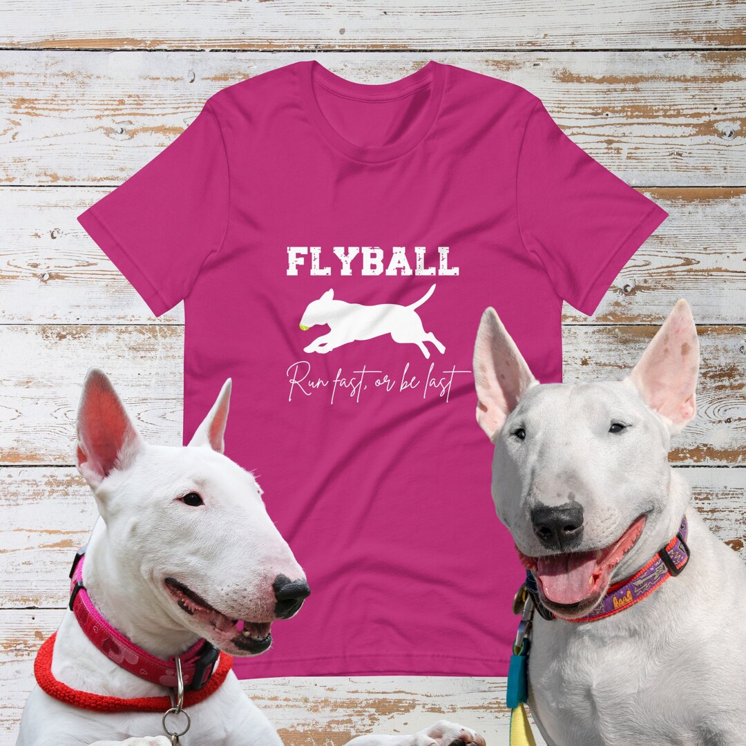 Flyball Dog Shirt – Bull Terrier Run Fast or Be Last Tee – Dog Sport ...