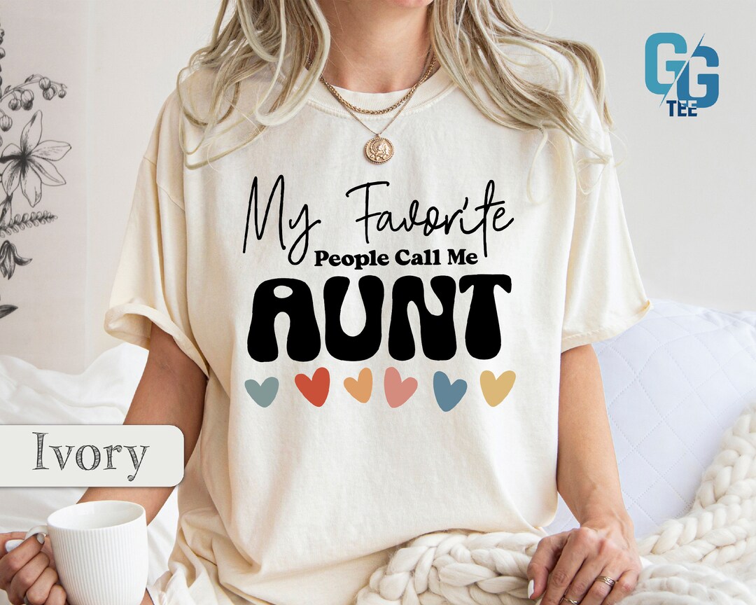 Comfort Colors® My Favorite People Call Me Aunt Shirt Funny Auntie ...